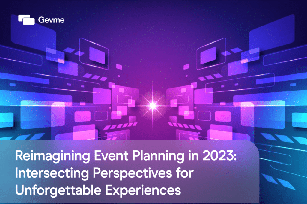 Reimagining Event Planning in 2023: Intersecting Perspectives for Unforgettable Experiences - Gevme